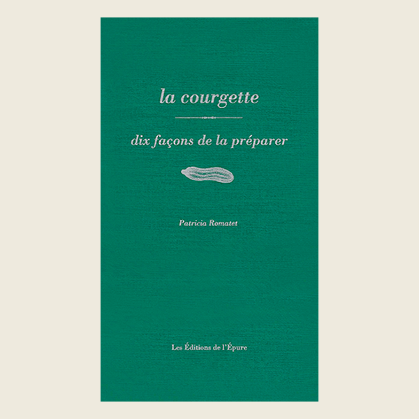 La courgette, dix façons de la préparer, paru aux Editions de l'Epure